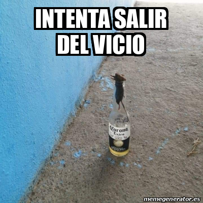 Meme Personalizado - Intenta salir del vicio - 33325600