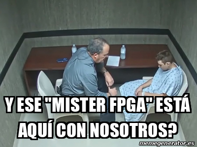 Meme Personalizado - y ese "mister fpga" está aquí con nosotros? - 33325700