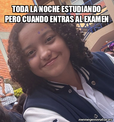 Meme Personalizado - toda la noche estudiando pero cuando entras al examen - 33325868