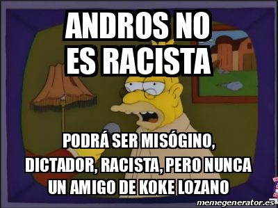 Meme Personalizado - Andros no es racista podrá ser misógino, dictador ...