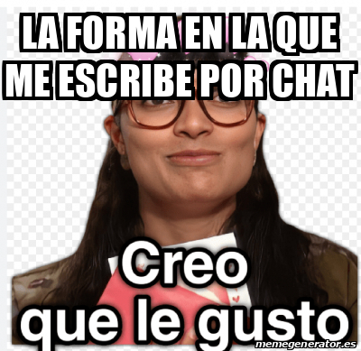 Meme Personalizado - LA FORMA EN LA QUE ME ESCRIBE POR CHAT - 33326038
