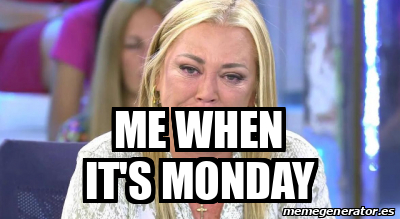 Meme Personalizado - ME WHEN IT'S MONDAY - 33326069