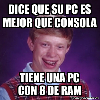 Meme Bad Luck Brian - Dice que su pc es mejor que consola tiene una pc ...