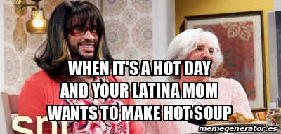 Meme Personalizado - when it's a hot day and your latina mom wants to ...
