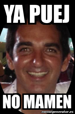 Meme Personalizado - ya puej no mamen - 33326716