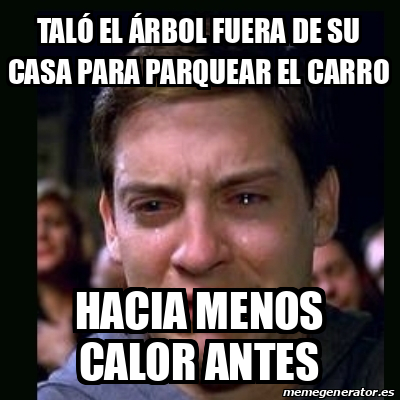 Meme crying peter parker - Taló el árbol fuera de su casa para parquear ...