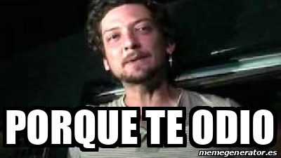 Meme Personalizado - Porque te odio - 33328167