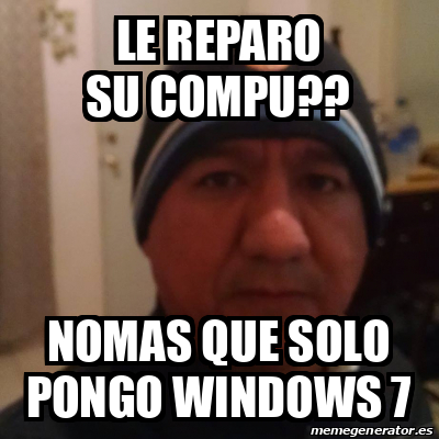 Meme Personalizado - le reparo su compu?? Nomas que solo pongo windows ...