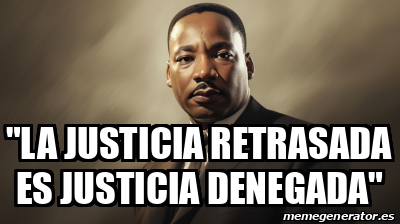 Meme Personalizado - "La justicia retrasada es justicia denegada ...