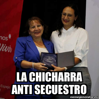 Meme Personalizado - La chicharra anti secuestro - 33328640