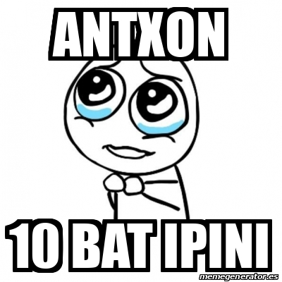 Meme Por favor - Antxon 10 bat ipini - 33328657