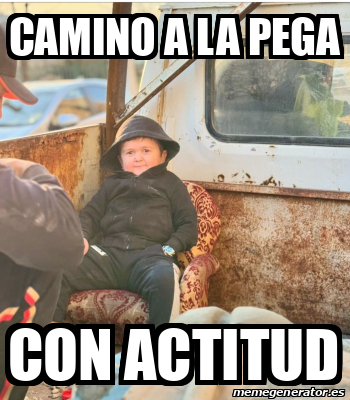 Meme Personalizado - Camino a la pega Con actitud - 33328725