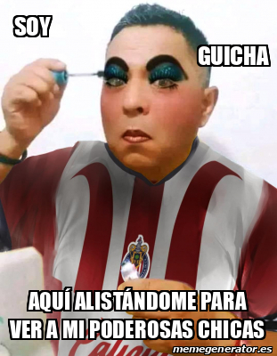 Meme Personalizado - soy guicha aquí alistándome para ver a mi ...