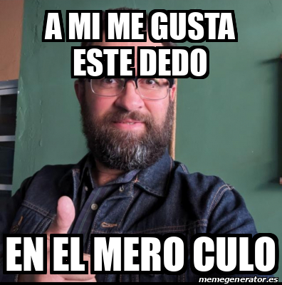 Meme Personalizado - A mi me gusta este dedo En el mero culo - 33328752