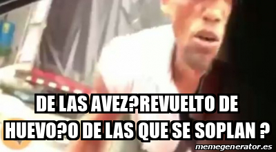 Meme Personalizado - De las avez?revuelto de huevo?o de las que se ...