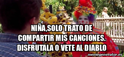 Meme Personalizado - niña,solo trato de compartir mis canciones ...