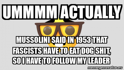 Meme Personalizado - Ummmm actually mussolini said in 1953 that ...