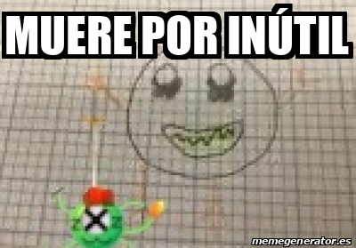 Meme Personalizado - muere por inútil - 33329470