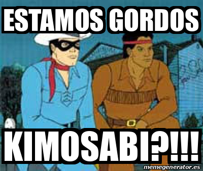 Meme Personalizado - Estamos gordos Kimosabi?!!! - 33329739