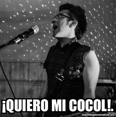 Meme Personalizado - ¡Quiero mi cocol!. - 33329962