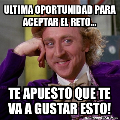 Meme Willy Wonka - ultima oportunidad para aceptar el reto... te ...