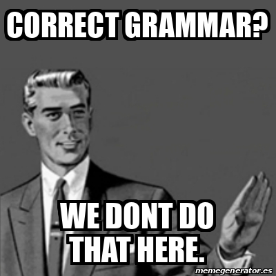 Meme Correction Guy - Correct grammar? we dont do that here. - 33330059
