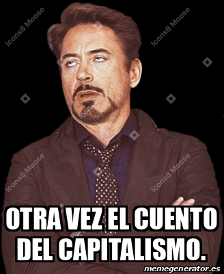 Meme Personalizado - Otra vez el cuento del capitalismo. - 33330122
