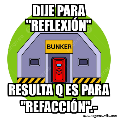 Meme Personalizado - DIJE PARA "REFLEXIÓN" RESULTA Q ES PARA "REFACCIÓN ...