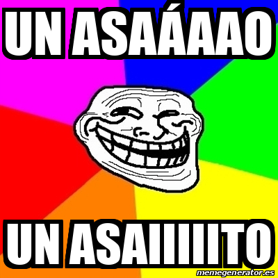 Meme Troll - Un asaáaao Un asaiiiiito - 33330534