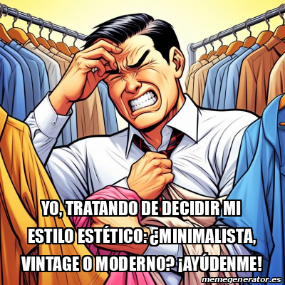 Meme Personalizado - Yo, tratando de decidir mi estilo estético ...