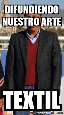Meme Personalizado - Difundiendo nuestro arte Textil - 33330646