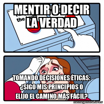 Meme Personalizado - Mentir o decir la verdad Tomando decisiones éticas ...