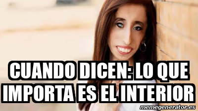 Meme Personalizado - Cuando dicen: lo que importa es el interior - 33330716