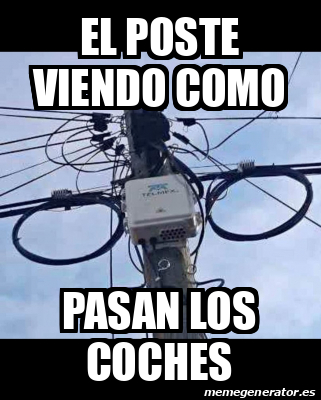 Meme Personalizado - El poste viendo como Pasan los coches - 33330734