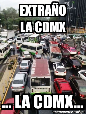 Meme Personalizado - EXTRAÑO LA CDMX ... LA CDMX... - 33330807