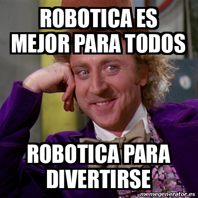 Meme Willy Wonka - robotica es mejor para todos robotica para ...