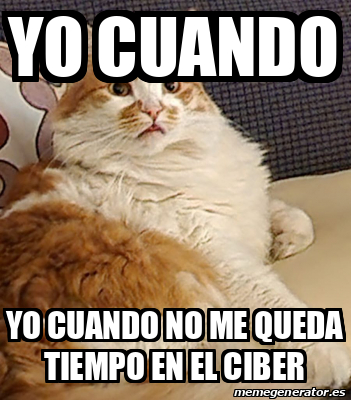 Meme Personalizado - yo cuando yo cuando no me queda tiempo en el ciber ...