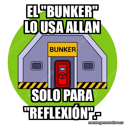Meme Personalizado - EL "BUNKER" LO USA ALLAN SOLO PARA "REFLEXIÓN ...