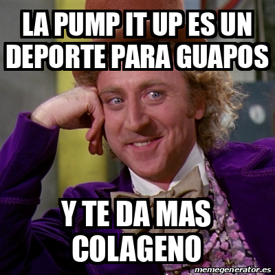 Meme Willy Wonka - la pump it up es un deporte para guapos y te da mas ...