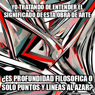 Meme Personalizado - yo tratando de entender el significado de esta ...