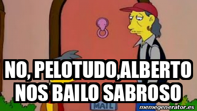 Meme Personalizado - no, pelotudo,Alberto nos bailo sabroso - 33331314