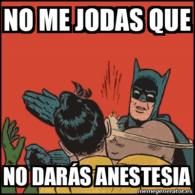 Meme Batman slaps Robin - NO ME JODAS QUE NO DARÁS ANESTESIA - 33331372