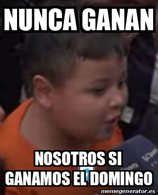 Meme Personalizado - nunca ganan nosotros si ganamos el domingo - 33331571