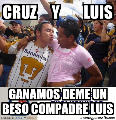 Meme Personalizado - cruz y luis ganamos deme un beso compadre luis ...