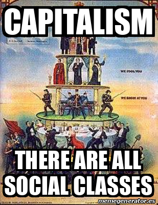Meme Personalizado - capitalism there are all social classes - 33331810