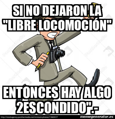 Meme Personalizado - SI NO DEJARON LA "LIBRE LOCOMOCIÓN" ENTONCES HAY ...