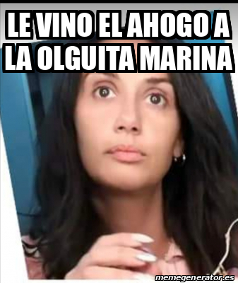 Meme Personalizado - Le vino el ahogo a la olguita marina - 33332718