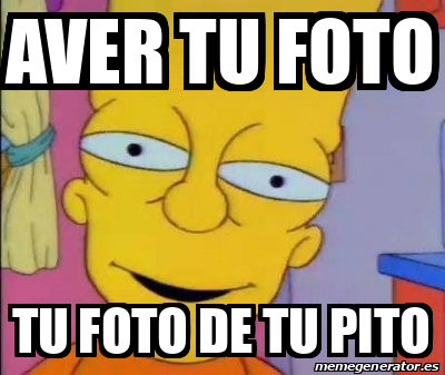 Meme Personalizado - Aver tu foto Tu foto de tu pito - 33332729