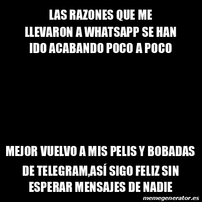 Meme Personalizado - Las razones que me llevaron a Whatsapp se han ido ...