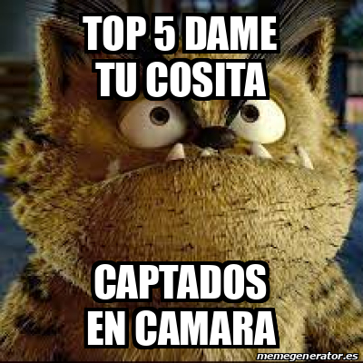 Meme Personalizado - TOP 5 DAME TU COSITA CAPTADOS EN CAMARA - 33332996